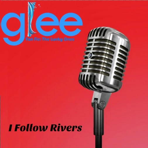 I Follow Rivers | Wiki Glee: Fanfiction. The lucky Ones | Fandom