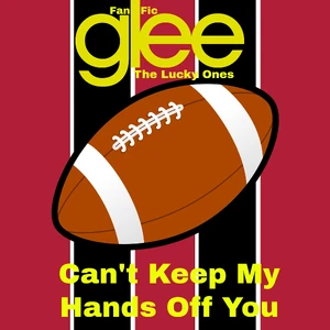 Can't Keep My Hands Off You | Wiki Glee: Fanfiction. The lucky Ones ...