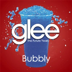 Bubbly | Glee: The Future Years Wiki | Fandom