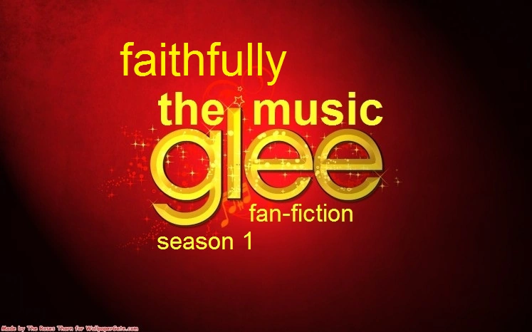 Faithfully | Glee Fan-Fiction: Something New and Soul Talent Wiki | Fandom