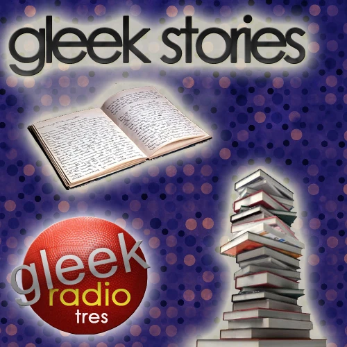 Gleek Stories | Wiki Gleek Radio | Fandom