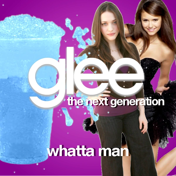 Whatta Man | Glee: The Next Generation Fan Fiction Wiki | Fandom