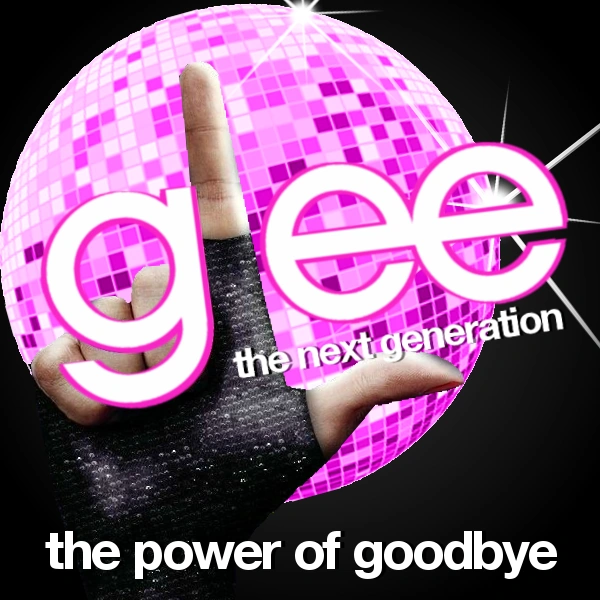 The Power of Goodbye (Song) | Glee: The Next Generation Fan Fiction ...