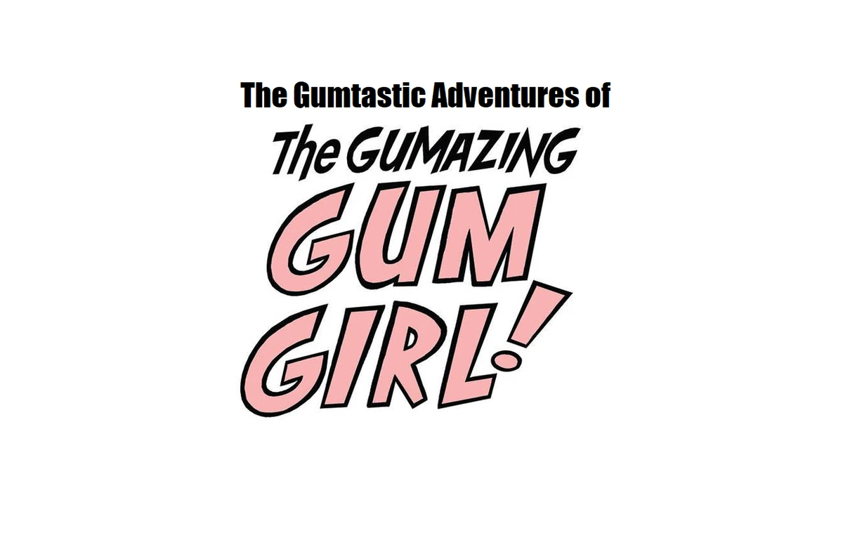 The Gumtastic Adventures of The Gumazing Gum Girl! | Gum Girl Fanon ...