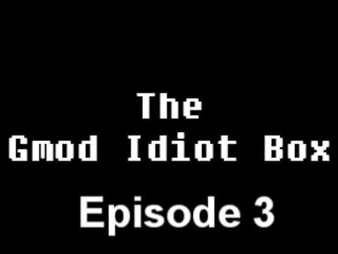The Gmod Idiot Box - Episode 3 | Half Life Machinima Wiki | Fandom