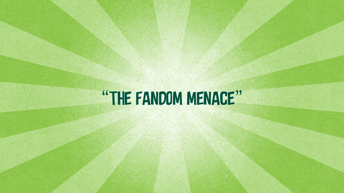 The Fandom Menace | Harvey Girls Forever! Wiki | Fandom