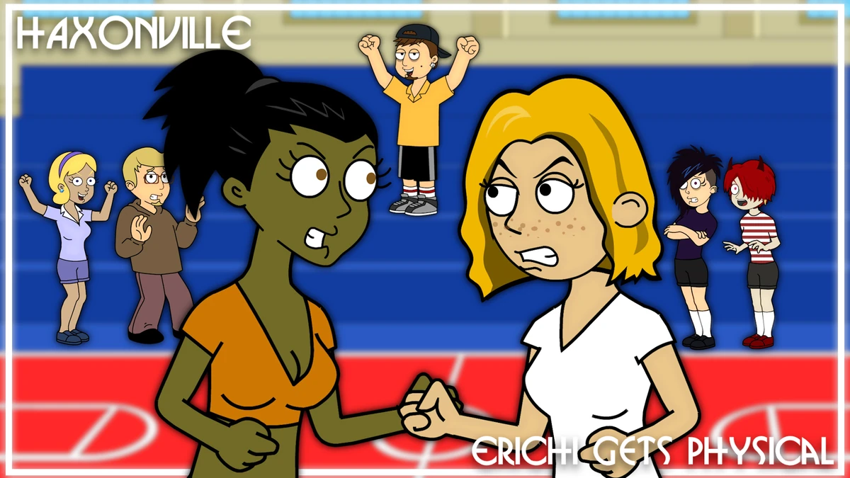 Erichi Gets Physical | Haxonville Wiki | Fandom