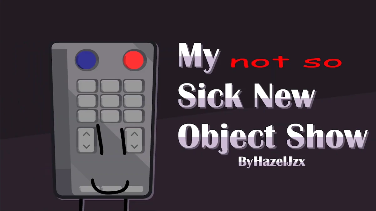 My Not So Sick New Object Show | Hazel Jzx Wiki | Fandom