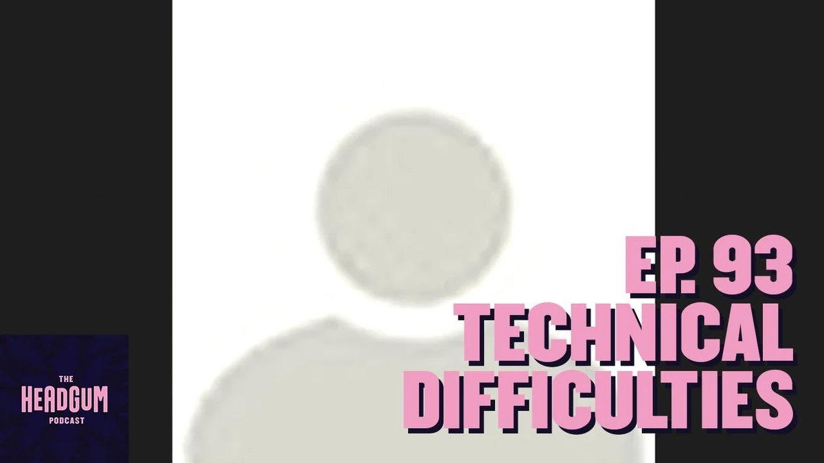 Technical Difficulties (93) | Headgum Wiki | Fandom
