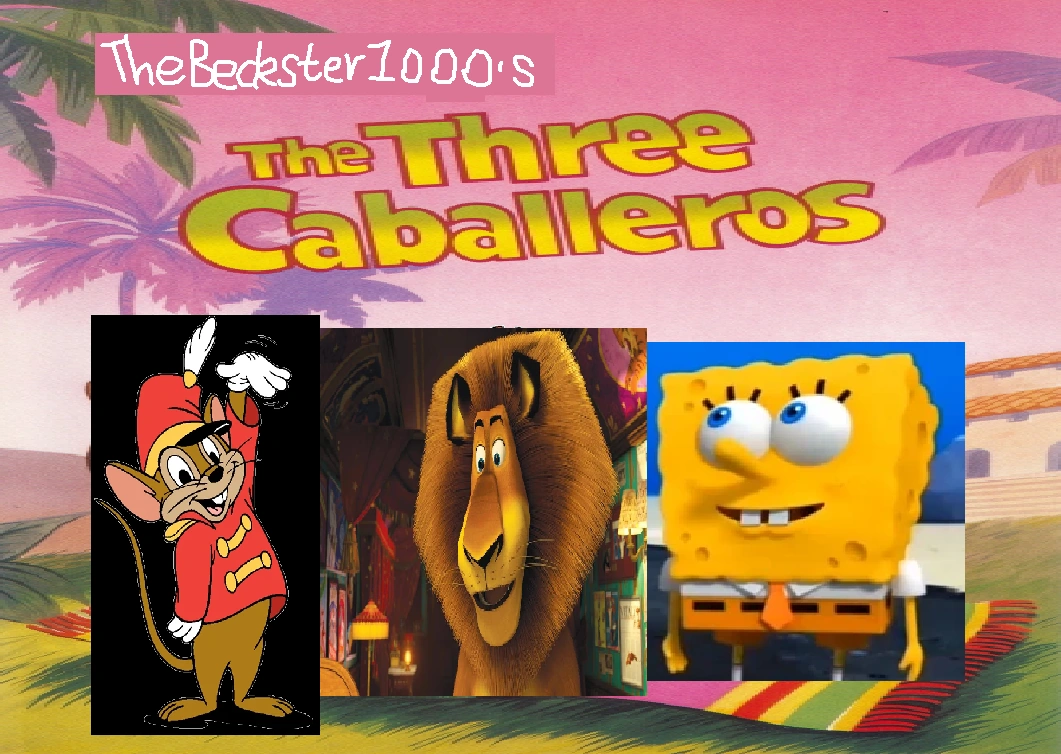 The Three Caballeros (TheBeckster1000's Style) | Heroes And Villains ...