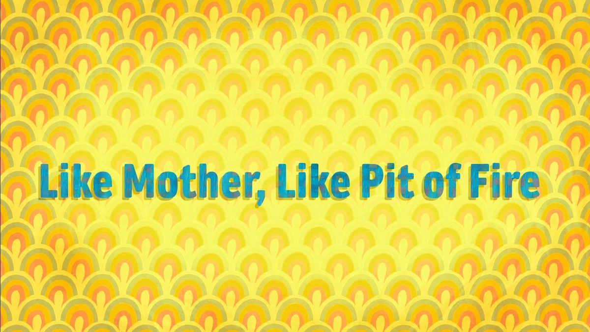 Like Mother, Like Pit of Fire | Home 2015 Wiki | Fandom