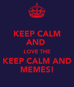Keep Calm And Memes | I Am a Superstar Wiki | Fandom