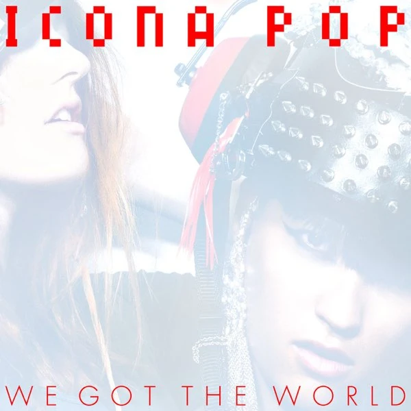 We Got the World | Icona Pop Wiki | Fandom