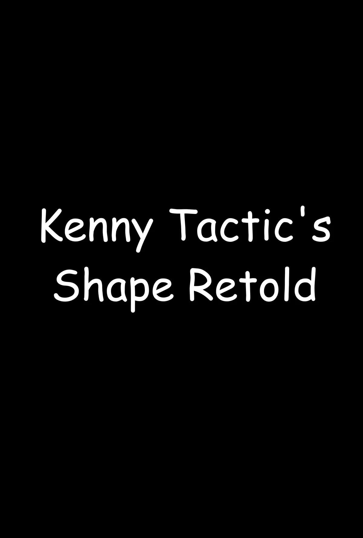 Kenny Tactic: Shape Retold | Idea Wiki | Fandom