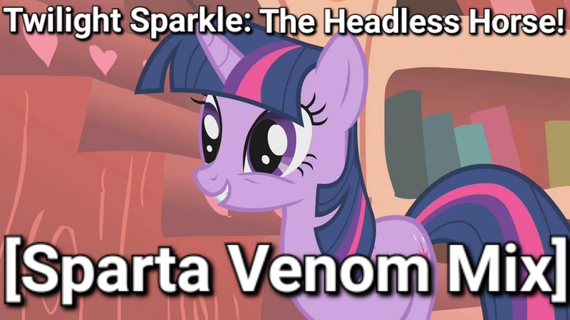 Twilight Sparkle: The Headless Horse! Sparta Venom Mix | Idea Wiki | Fandom