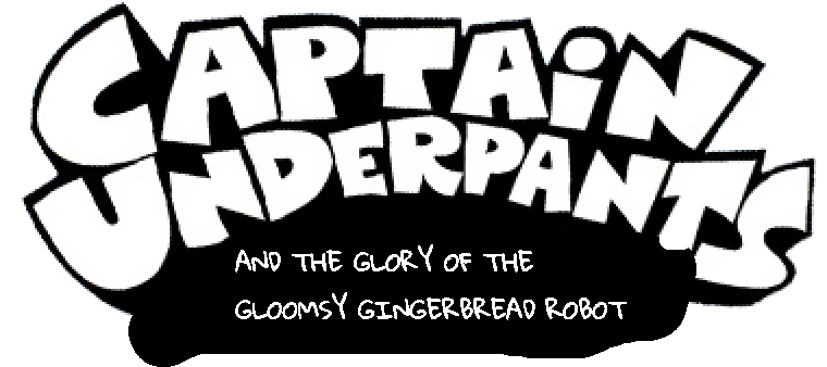 Captain Underpants and the Glory of Gloomsy Gingerbread Robot | Idea ...