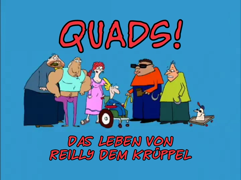 Quads! - Das Leben von Reilly dem Krüppel | The Fandub Database | Fandom