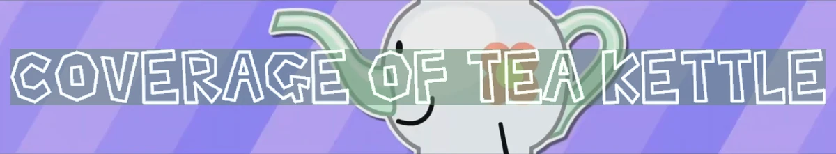 Tea Kettle/Coverage | Inanimate Insanity Wiki | Fandom