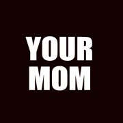 Your Mom | Interpedia Wiki | Fandom