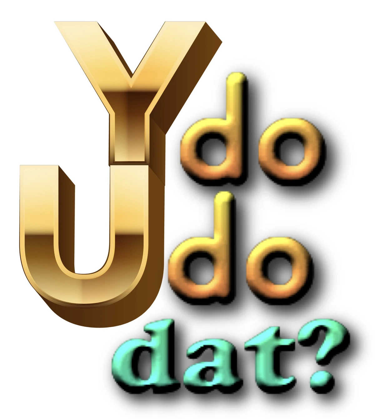 Y do U do dat? | Is It Gaming Wiki | Fandom