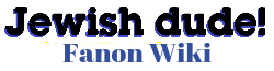 Jewish Dude Fanon Wiki | Fandom