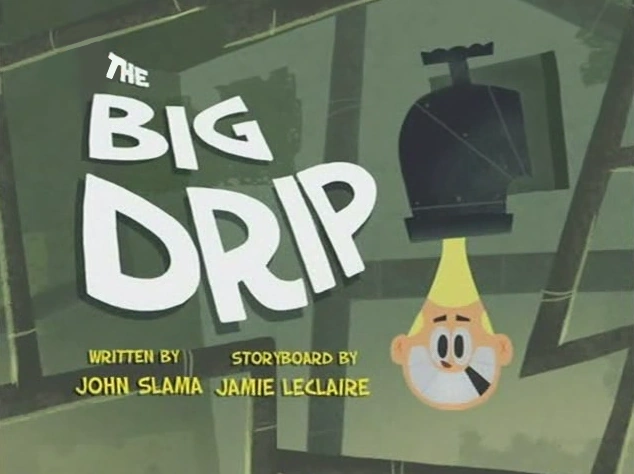 The Big Drip | Jimmy Two Shoes | Fandom