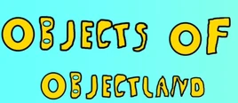 Objects Of Objectland | Joshua Dacool Wiki | Fandom