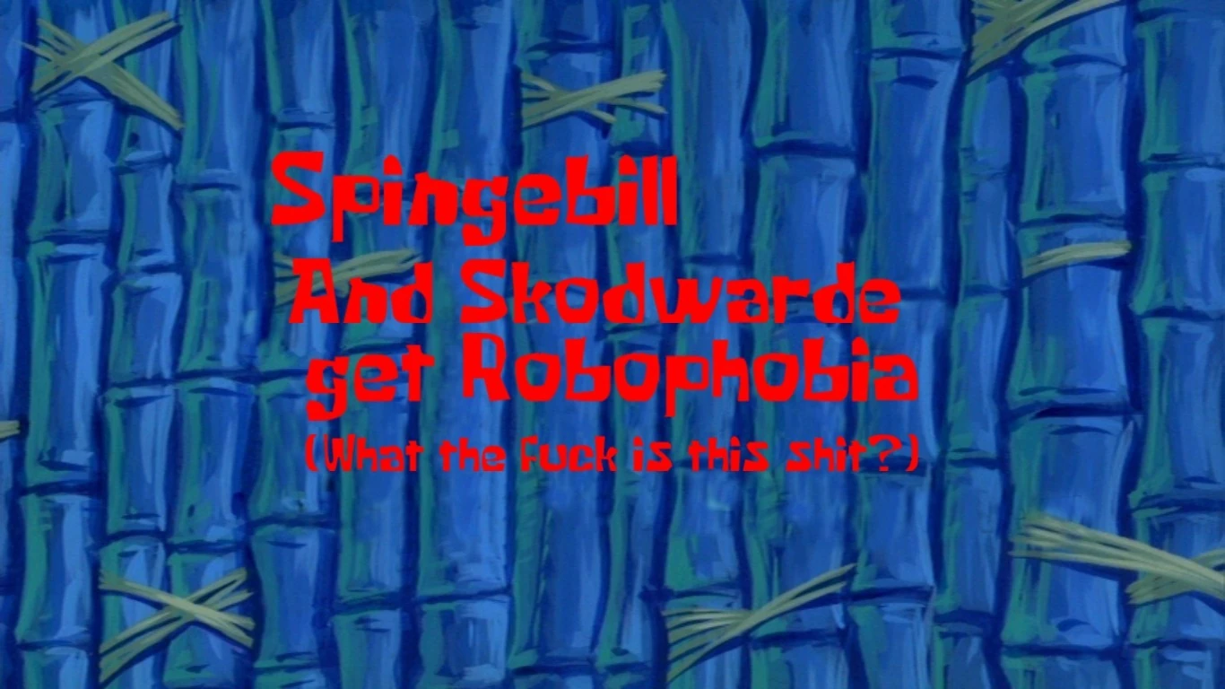 Spingebill and Skodwarde get Robophobia | Just Cause Fan Fiction Wiki ...