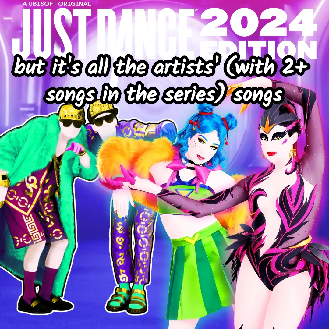 User blog:GreenMonster100/Just Dance 2024 Edition (Artists with 2+ Songs) | Just Dance Wiki | Fandom