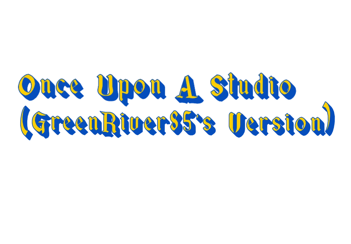 Once Upon A Studio (GreenRiver85’s Version) | Khyler’s Imagination Tank ...