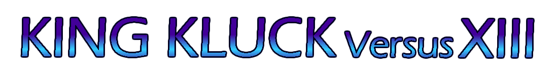 King Kluck Versus XIII | King Kluck Wiki | Fandom