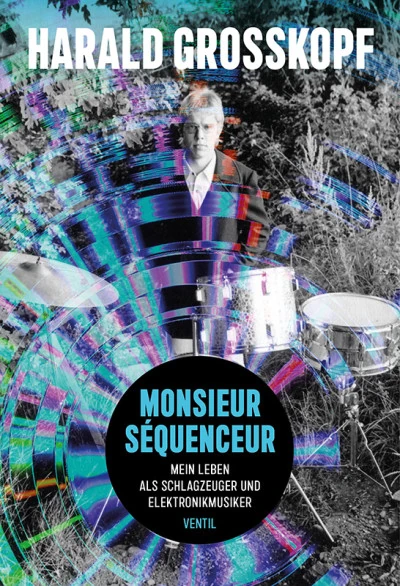 MONSIEUR SÉQUENCEUR - MEIN LEBEN ALS SCHLAGZEUGER UND ELEKTRONIKMUSIKER ...
