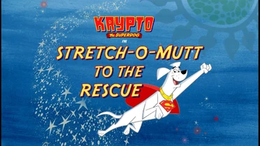Stretch-O-Mutt to the Rescue/Transcript | Krypto the Superdog Wiki | Fandom