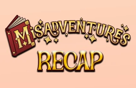 Misadventures Recap | Land of Misadventures Wiki | Fandom