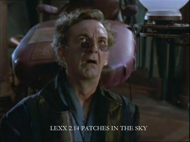 Patches in the Sky (transcript) | Lexx Wiki | Fandom
