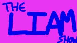 The Liam Show | Liam Doherty Wiki | Fandom