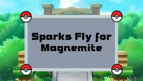 Sparks Fly for Magnemite | Liam's Adventures Wiki | Fandom