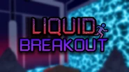 Liquid Breakout | Liquid Breakout Wiki | Fandom