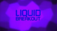 Liquid Breakout | Liquid Breakout Wiki | Fandom