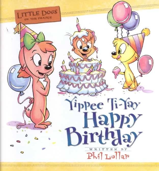 Yippee Ti-Yay, Happy Birthday | Little Dogs on the Prairie Wiki | Fandom
