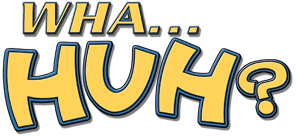 Wha...Huh? | LOGO Comics Wiki | Fandom