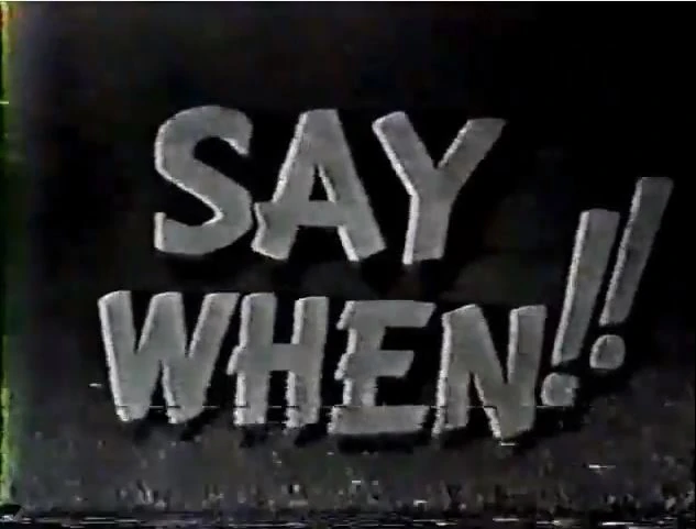 Say When!! | Logopedia | Fandom