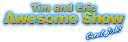 Tim and Eric Awesome Show, Great Job! | Logopedia | Fandom