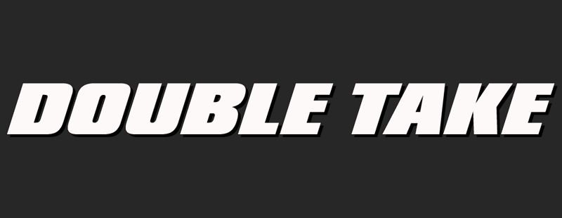 Double Take | Logopedia | Fandom