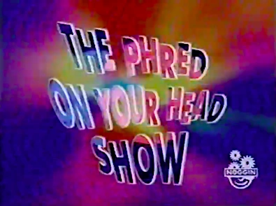 Phred on Your Head Show | Logopedia | Fandom