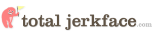 Total JerkFace | Logopedia | Fandom