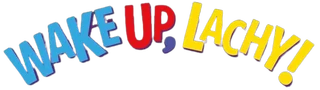 Wake Up, Lachy! | Logopedia | Fandom