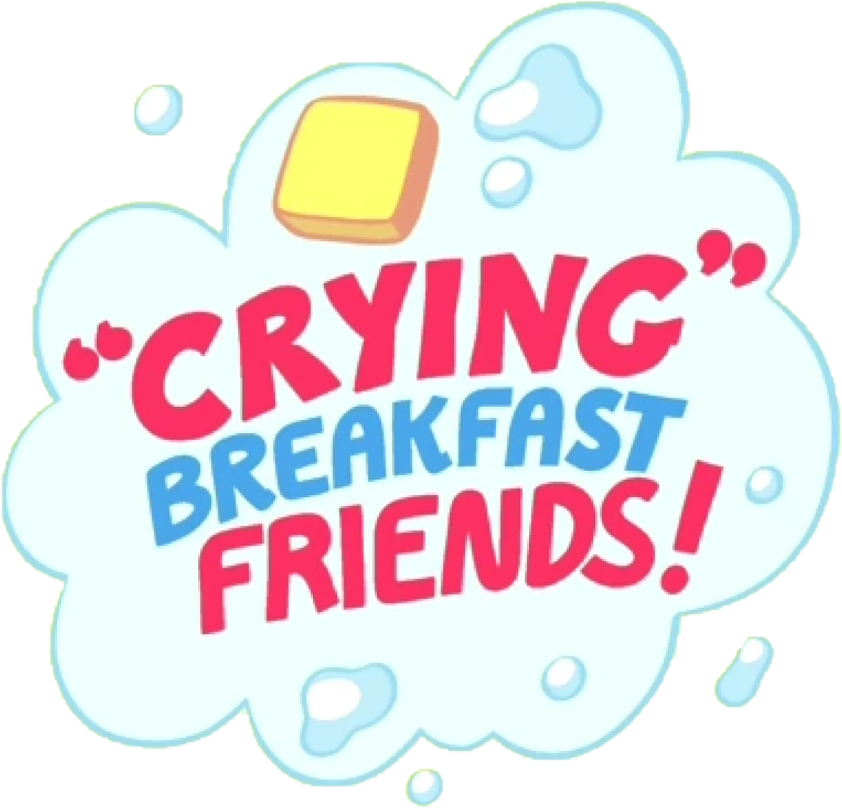 Crying Breakfast Friends! | Logopedia | Fandom
