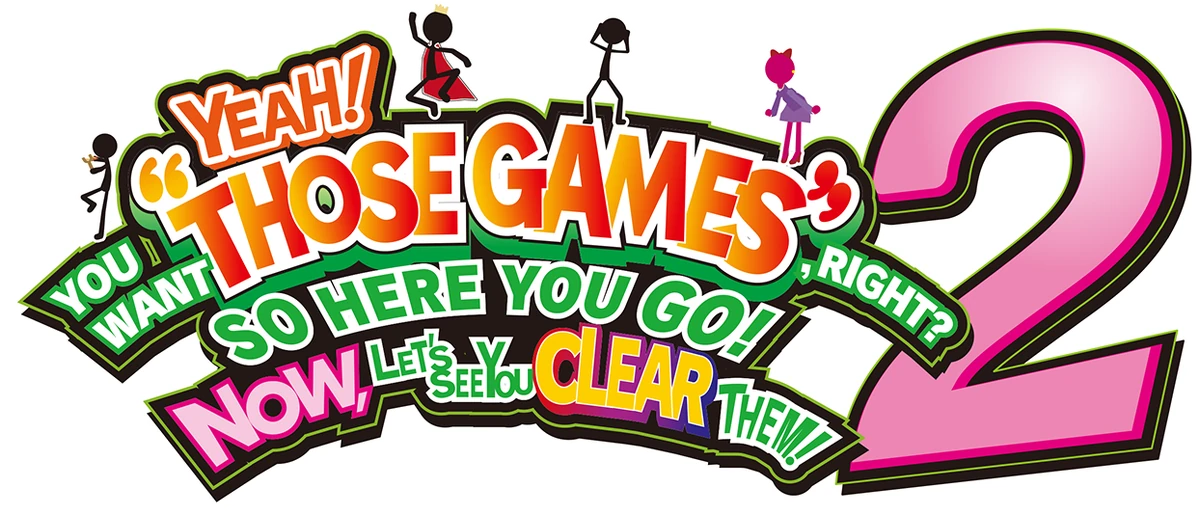 YEAH! YOU WANT "THOSE GAMES," RIGHT? SO HERE YOU GO! NOW, LET'S SEE YOU CLEAR THEM! 2 ...