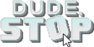 Dude, Stop | Logopedia | Fandom